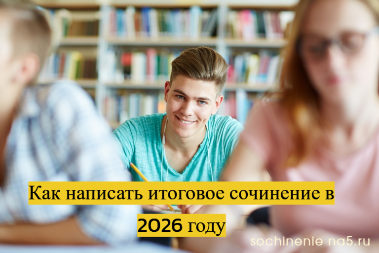 Как написать итоговое сочинение в 2026 году — Сочинения на все темы